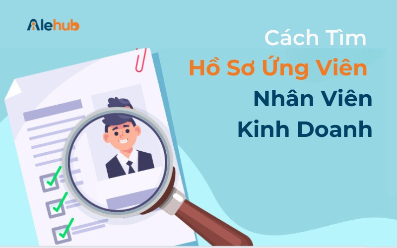 10+ Cách Tìm Hồ Sơ Ứng Viên Nhân Viên Kinh Doanh 2024