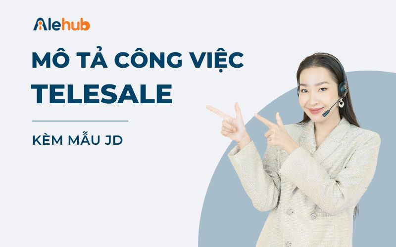 Mô Tả Công Việc Telesale Chi Tiết Kèm Mẫu JD Free