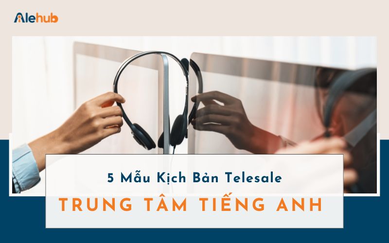 Mẫu Kịch Bản Telesale Trung Tâm Tiếng Anh Chốt Sale Đỉnh Cao